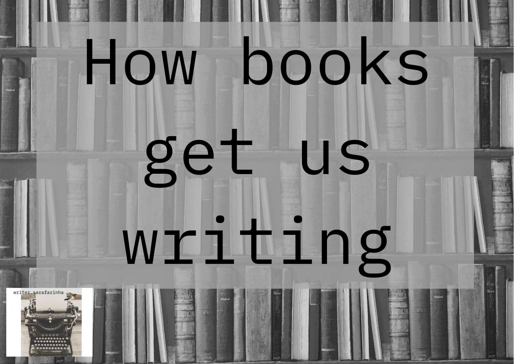 How books get us writing – writer.sarafarinha